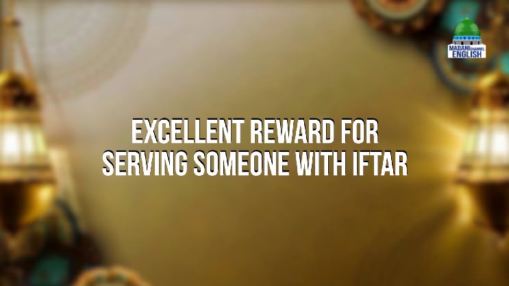 Excellent Reward For Serving Someone With Iftar