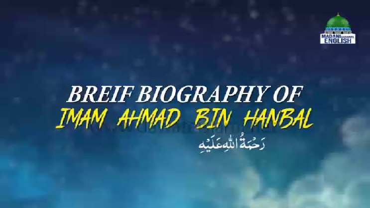 Breif Biography Of Imam Ahmed Bin Hanbal رحمتہ اللہ علیہ