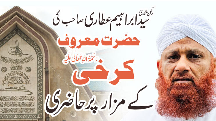 Rukn e Shura Syed Ibrahim Attari ki Hazrat Maroof Karkhi رحمۃ اللہ ...
