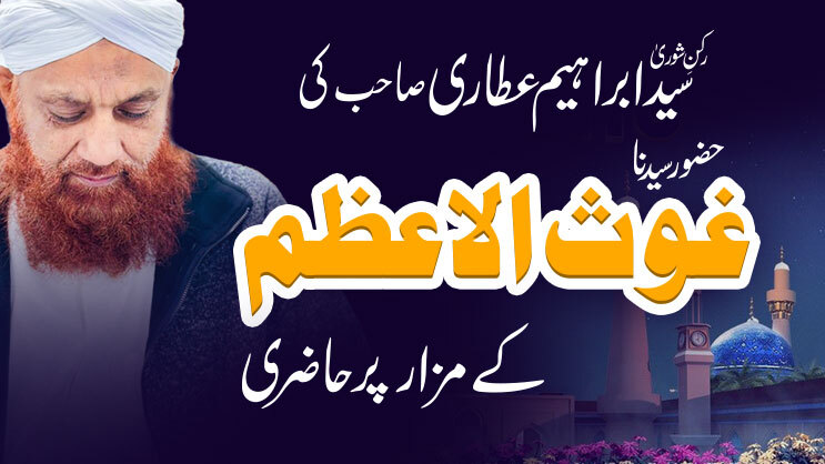 Rukn e Shura Syed Ibrahim Attari Ki Ghous ul Azam رحمۃ اللہ تعالی علیہ Kay Mazar Par Hazri